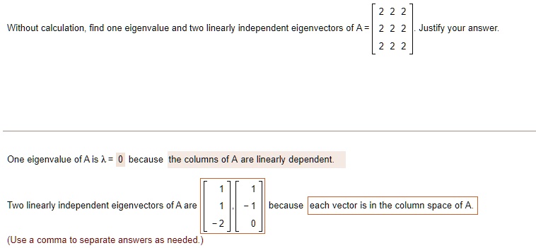 Without calculation, find one eigenvalue and two linearly independent eigenvectors of A ...