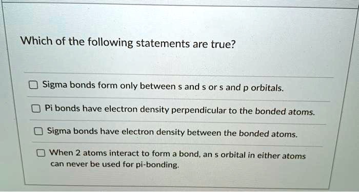 SOLVED: Which of the following statements are true? Sigma bonds form ... SOLVED: Which of the following statements are true? Sigma bonds form ...