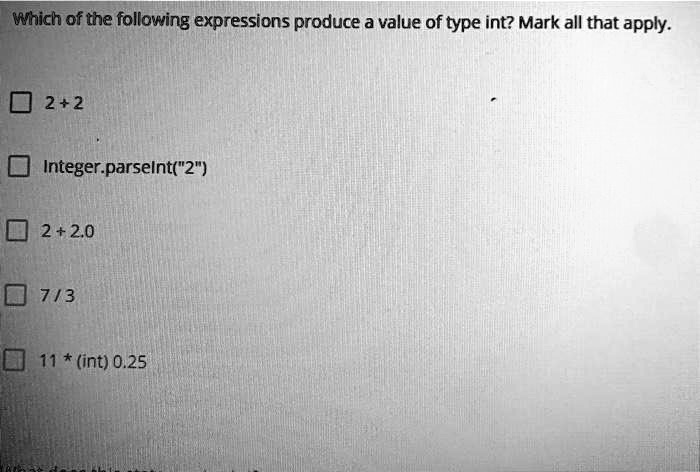Which of the following expressions produce a value of type int? Mark all that apply. 2 + 2 ...