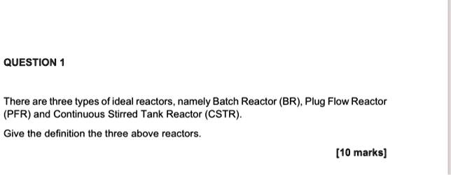 SOLVED: There are three types of ideal reactors, namely Batch Reactor (BR), Plug Flow Reactor ...