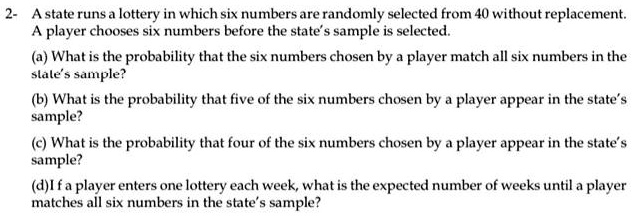 SOLVED: A state runs a lottery in which six numbers are randomly ...