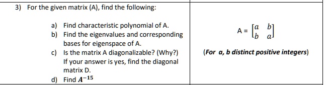 3) For the given matrix (A), find the following: a) Find characteristic polynomial of A. b) Find ...