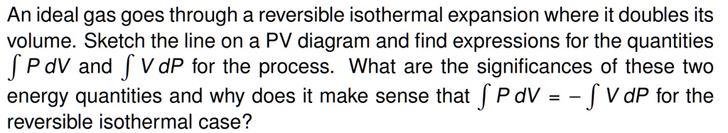 SOLVED: An ideal gas goes through a reversible isothermal expansion ...