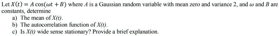 let xt acoswt b where a is a gaussian random variable with mean zero and variance 2 and w and b ...