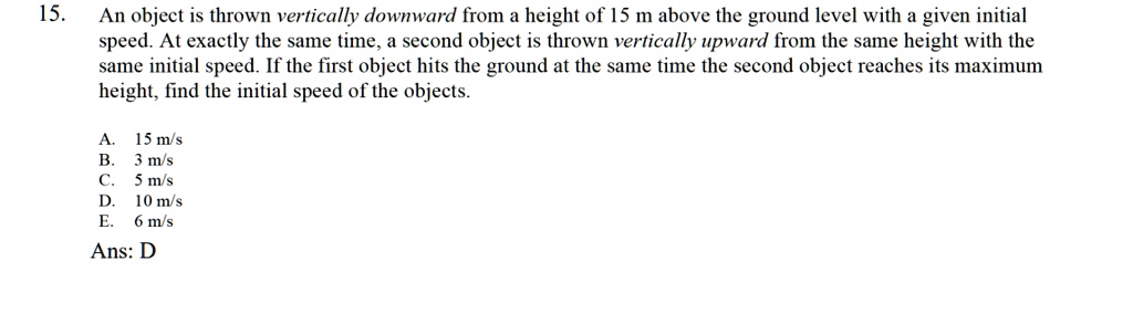 SOLVED: An object is thrown vertically downward from a height of 15 m above the ground level ...