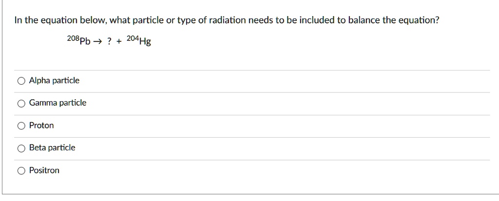 SOLVED: In the equation below, what particle or type of radiation needs ...