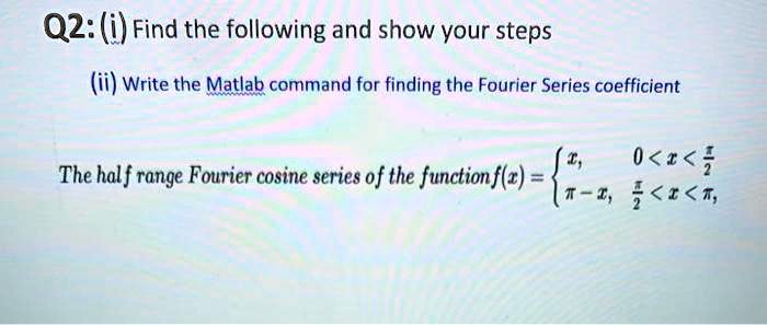 SOLVED: Q2: (i) Find the following and show your steps. Write the Matlab command for finding the ...
