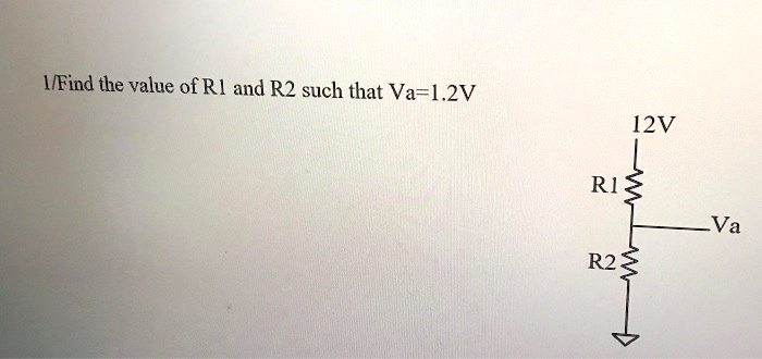 SOLVED: Find the value of R1 and R2 such that Va = 1.2V, 12V, RI, Va, R2.