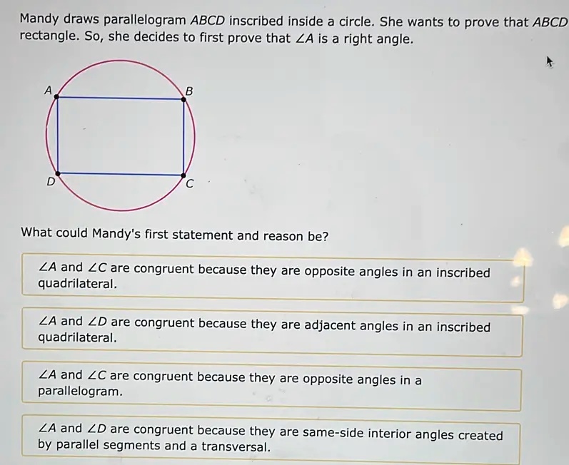 mandy draws parallelogram abcd inscribed inside a circle she wants to ...