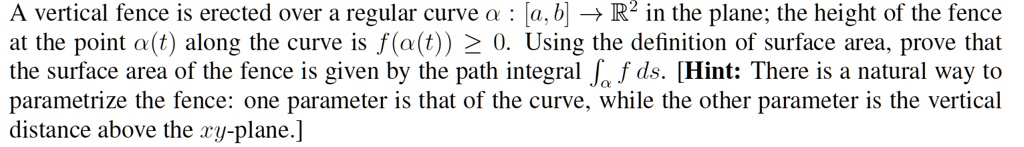 SOLVED: A vertical fence is erected over a regular curve [a,6] 5 R2 in the plane; the height of ...