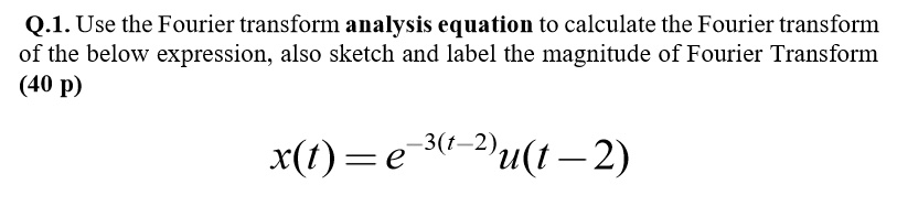 Q.1. Use the Fourier transform analysis equation to calculate the ...