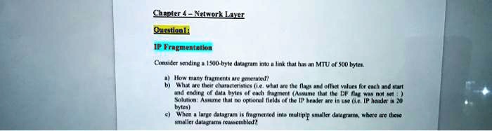 SOLVED: Chapter4-Network Layer Oueationt: IP Fragmentation Consider sending a 1500-byte datagram ...