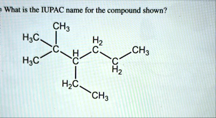 what is the iupac name for the compound shown ch3 h3c cc h2 c h3c h2c ch3 hc ch3 c h2 h2 53246