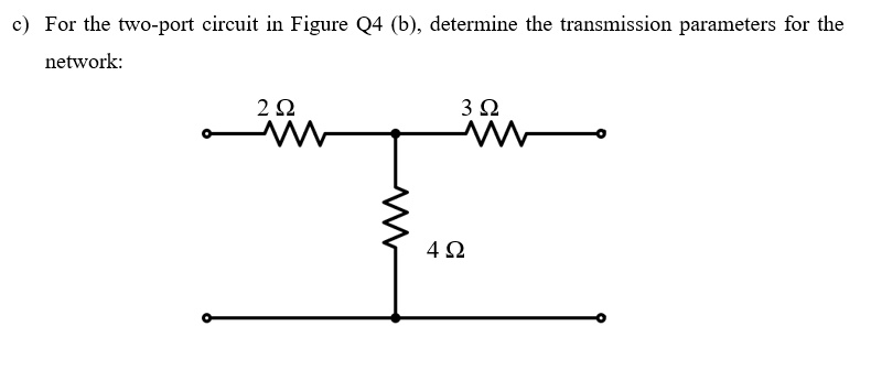 SOLVED: For the two-port circuit in Figure Q4 (b), determine the transmission parameters for the ...
