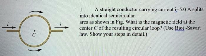 SOLVED: A straight conductor carrying current i = 5.0 A splits into identical semicircular arcs ...