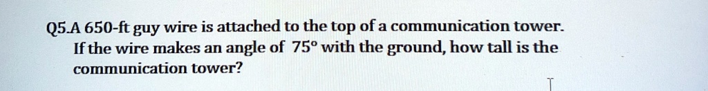 SOLVED: Tower tall Q5. A 650-ft guy wire is attached to the top of a ...