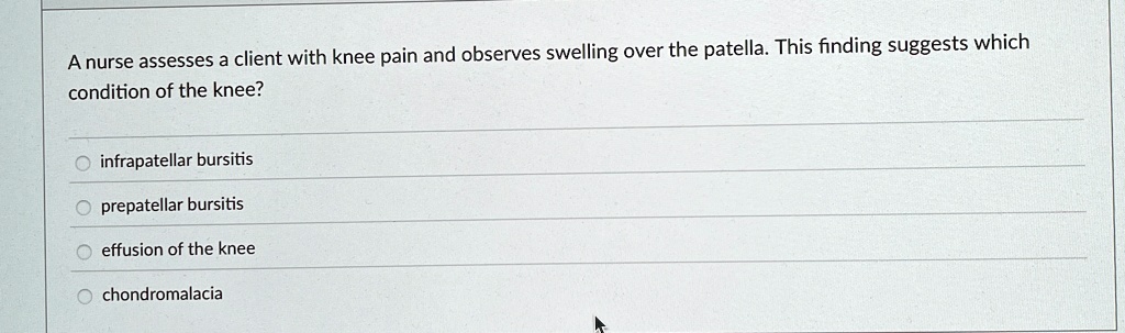 a nurse assesses a client with knee pain and observes swelling over the ...