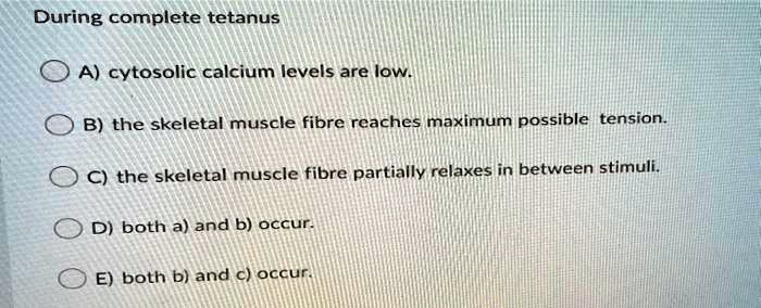 SOLVED: During complete tetanus A) cytosolic calcium levels are low B ...