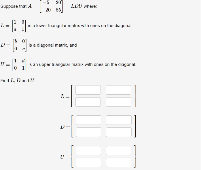Suppose that A = = LDU where: is a lower triangular matrix with ones on ...