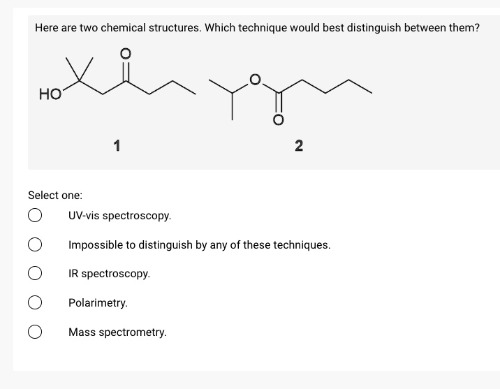 SOLVED: Here are two chemical structures. Which technique would best ...