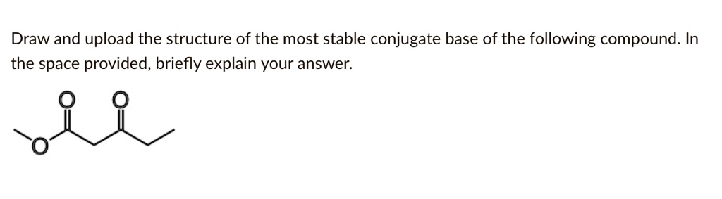 Draw and upload the structure of the most stable conjugate base of the ...