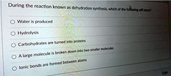 During the reaction known as dehydration synthesis, which of the ...
