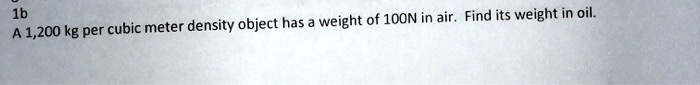 SOLVED: The object has a weight of 100N in air. Find its weight in oil ...