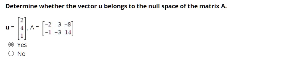 SOLVED: Determine whether the vector u belongs to the null space of the ...