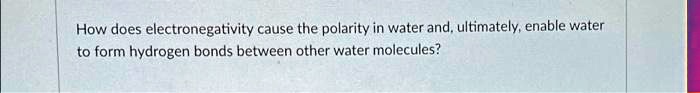 SOLVED: How does electronegativity cause the polarity in water and ...
