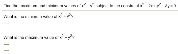 SOLVED: Find the maximum and minimum values of x2 + subject to the ...