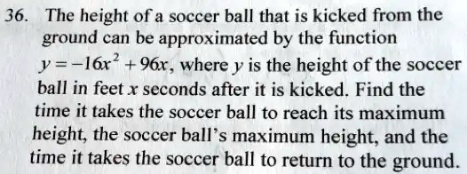 36. The height of a soccer ball that is kicked from the ground can be ...