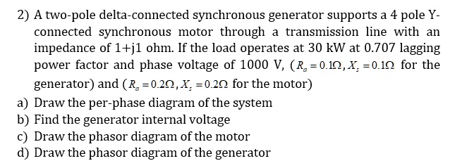 [GET ANSWER] 2 a two pole delta connected synchronous generator supports a 4 pole y connected ...
