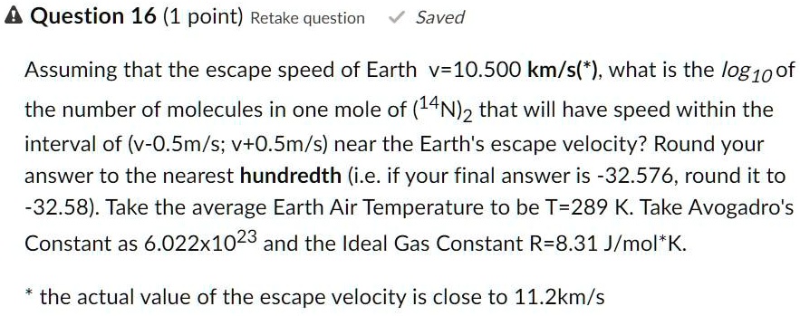 SOLVED: Assuming that the escape speed of Earth v = 10.500 km/s(*), what is the log10 of the ...