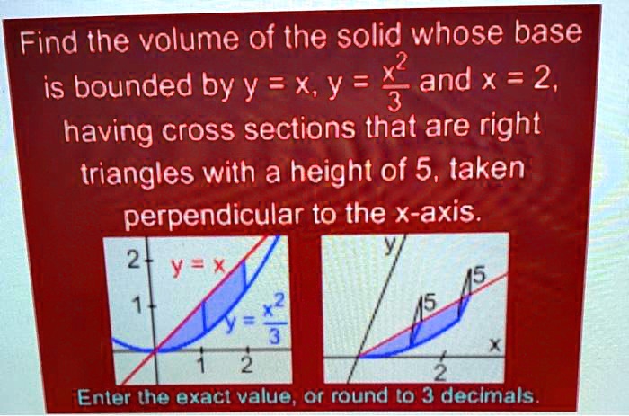 SOLVED: Find the volume of the solid whose base is bounded by y = x, y = 2, and x = 2, 3, having ...
