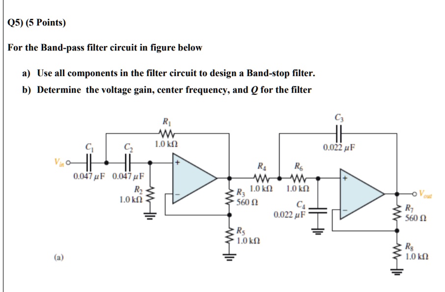 SOLVED: Q5) (5 Points) For the Band-pass filter circuit in the figure below: a) Use all ...