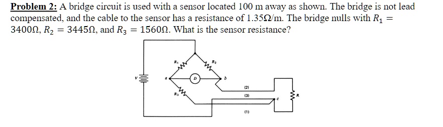 Problem 2: A bridge circuit is used with a sensor located 100 m away as ...