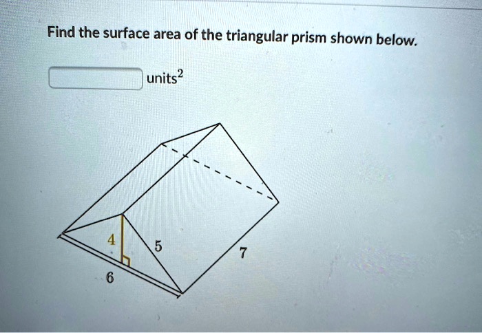 SOLVED: Find the surface area of the triangular prism shown below. units?