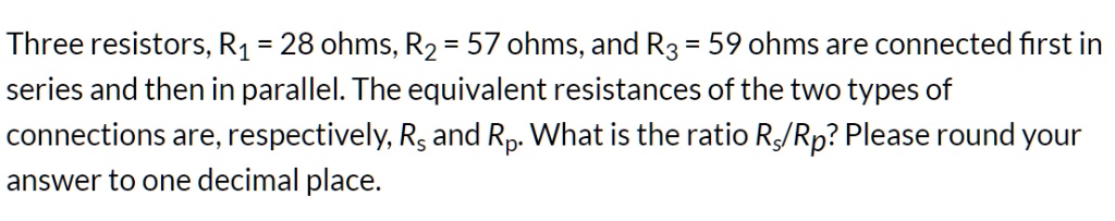 Three resistors, R1 = 28 ohms, R2 = 57 ohms, and R3 = 59 ohms, are ...