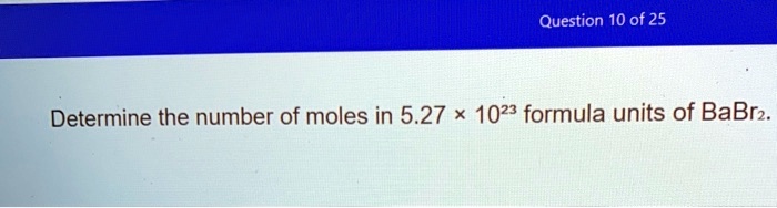 Question 10 Of 25 Determine The Number Of Moles In 527 1023 Formula