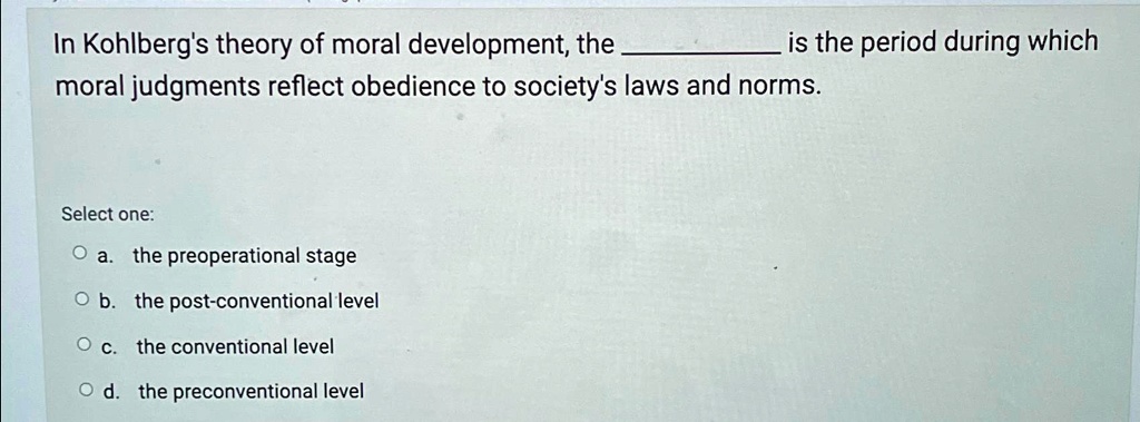 In Kohlberg's theory of moral development, the is the period during ...
