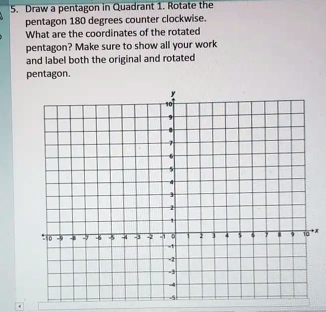 SOLVED: Draw a pentagon in Quadrant 1. Rotate the pentagon 180 degrees ...