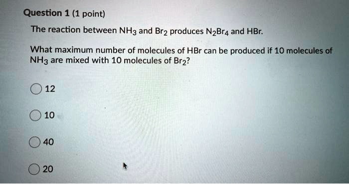 SOLVED: Question 1 (1 point) The reaction between NH3 and Br2 produces ...