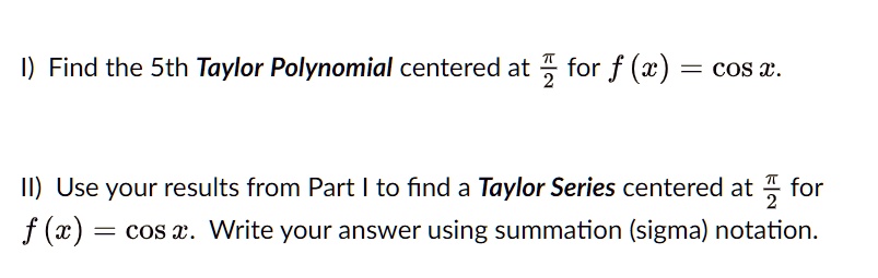 I) Find the 5th Taylor Polynomial centered at (π)/(2) for f(x) = cos x ...