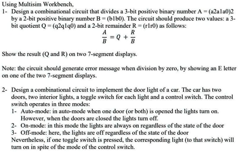 Using Multisim Workbench, 1- Design a combinational circuit that divides a 3-bit positive binary ...