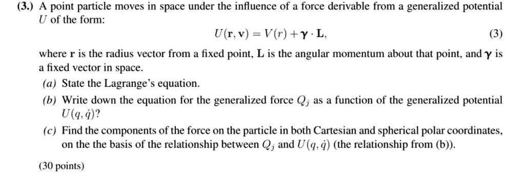 (3.) A point particle moves in space under the influence of a force derivable from a generalized ...