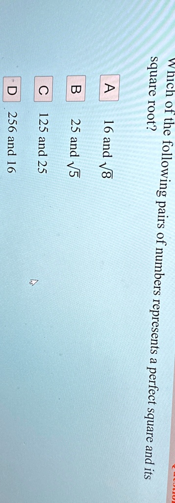 Which of the following pairs of numbers represents a perfect square and its square root? A 16 ...
