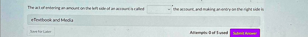 SOLVED: The act of entering an amount on the left side of an account is ...