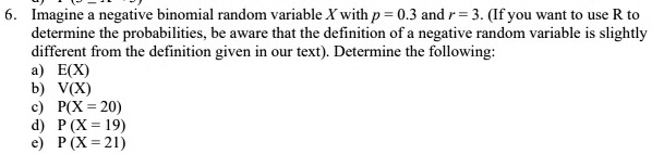 SOLVED: Imagine negative binomial random variable X with p = 0.3 and 3. (If you want to use R to ...