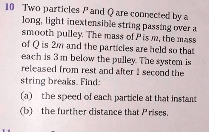 10 Two particles P and Q are connected by a long, light inextensible string passing over a ...