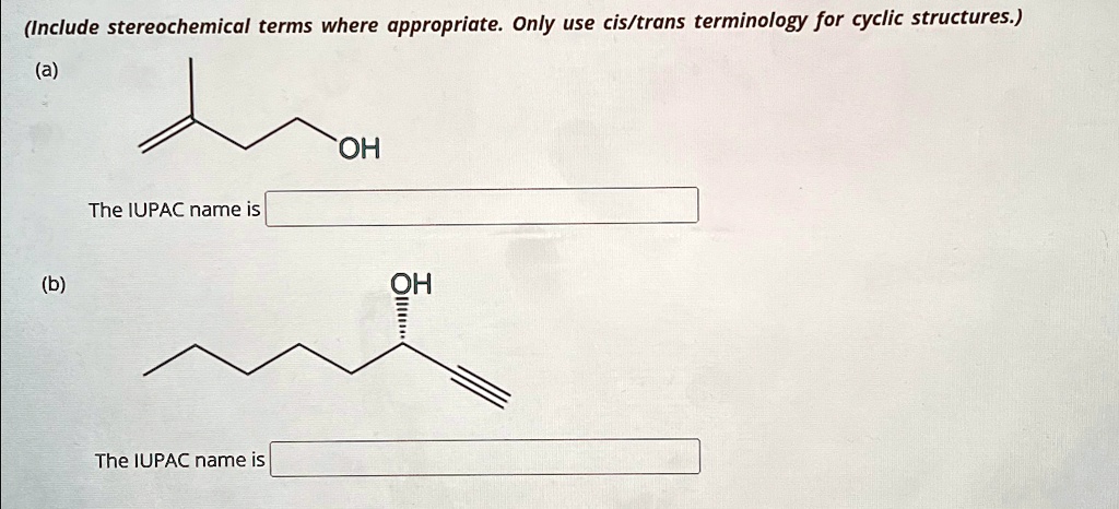 (Include stereochemical terms where appropriate. Only use cis/trans ...